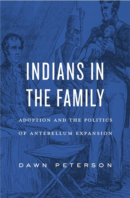 Indians in the Family: Adoption and the Politics of Antebellum Expansion